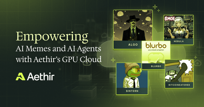 Empowering AI Memes and AI Agents with Aethir’s GPU Cloud Empowering AI Memes and AI Agents with Aethir’s GPU Cloud